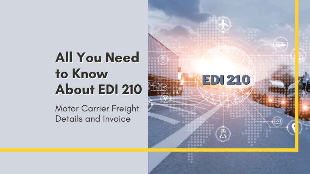 All You Need To Know About EDI 210 Motor Carrier Freight Details And All You Need To Know About EDI 210 Motor Carrier Freight Details And